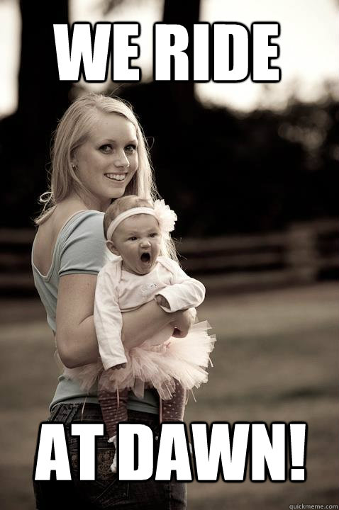 we ride at dawn! - Braveheart Baby - quickmeme