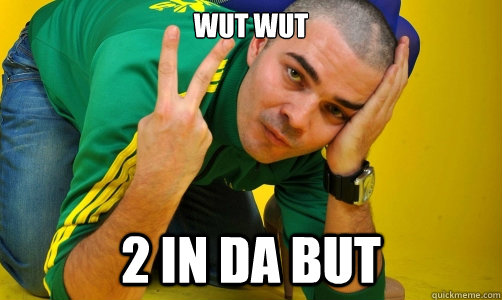 Wut Wut 2 in da But - Delale - quickmeme