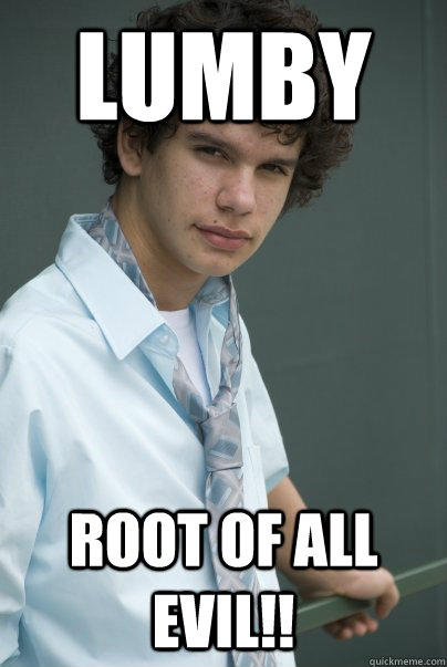 Lumby Root of all evil!! - Lumby - quickmeme