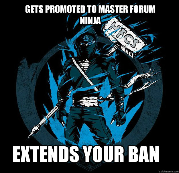 Gets promoted to Master Forum Ninja Extends your ban - Bungie.net Ninja HFCS - quickmeme