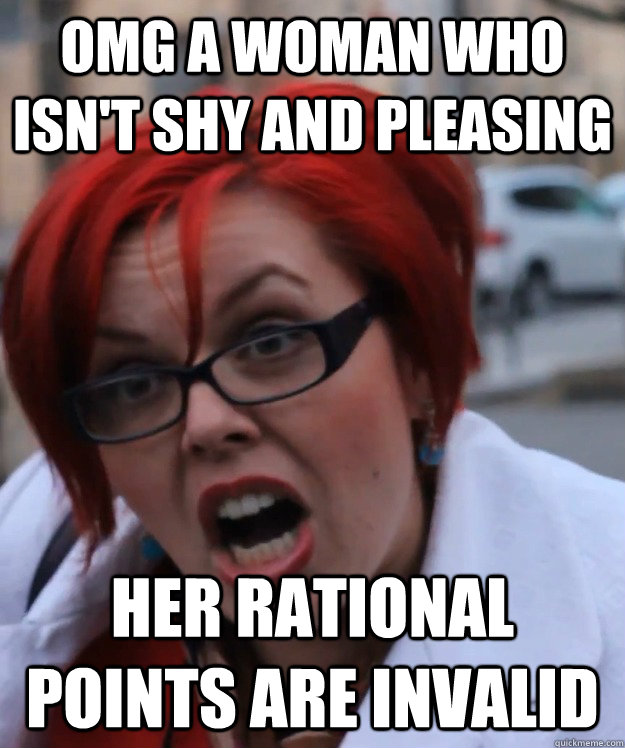 omg a woman who isn't shy and pleasing her rational points are invalid - pennyfool - quickmeme