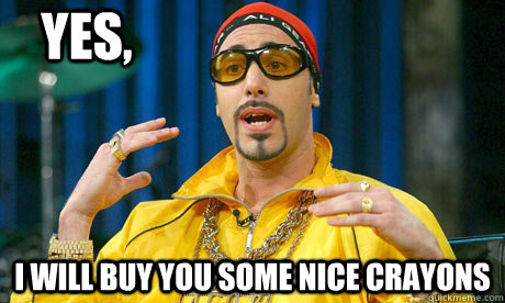 YES, I will buy you some nice crayons - Misc - quickmeme