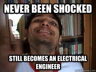 Never been Shocked Still becomes an electrical engineer - Misc - quickmeme