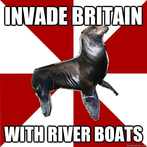 Invade Britain With river boats - Advice Sealion - quickmeme