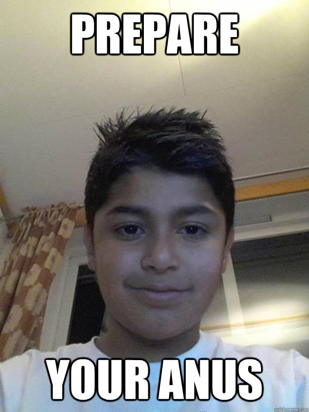 prepare your anus - Misc - quickmeme