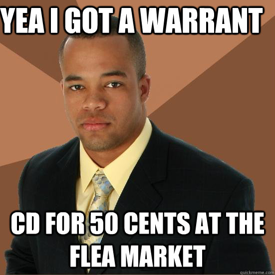 yea i got a warrant cd for 50 cents at the flea market - Successful Black Man Meth - quickmeme