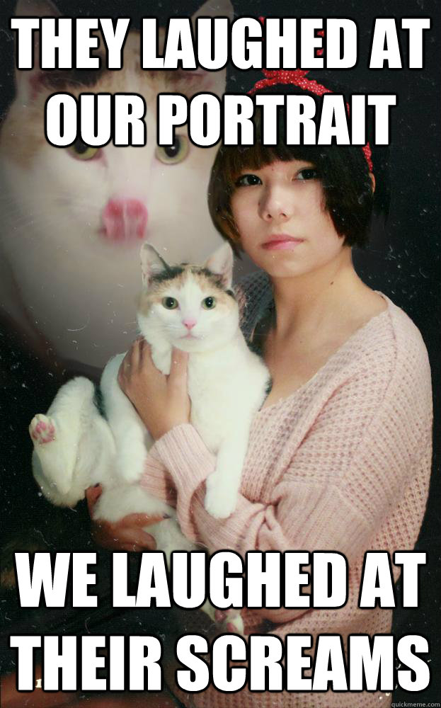 They laughed at our portrait we laughed at their screams - Misc - quickmeme