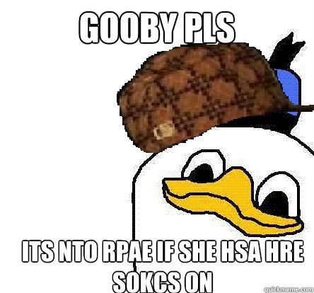 Gooby pls its nto rpae if she hsa hre sokcs on - Scumbag Dolan - quickmeme