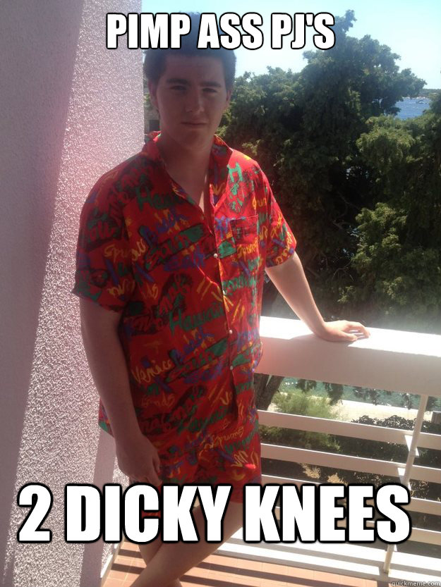 Pimp ASS PJ'S 2 DICKY KNEES - NICK BROWN DICKY KNEE - quickmeme