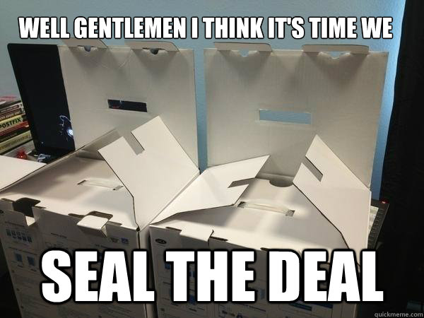 Well gentlemen I think it's time we SEAL THE DEAL - Conspiring Boxes - quickmeme