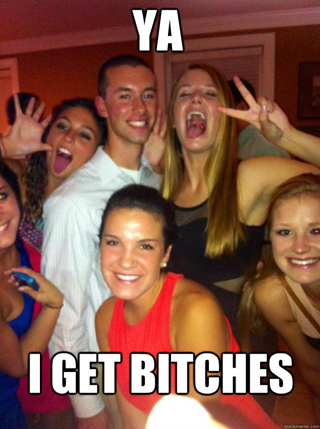 Ya I Get Bitches Peazzzz Quickmeme