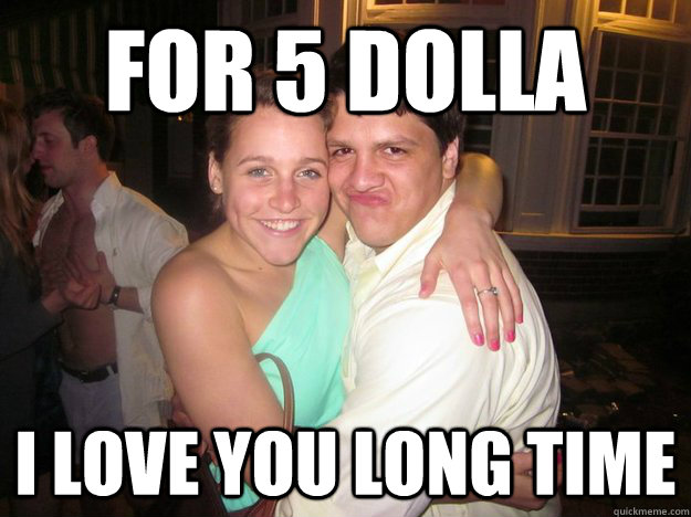 For 5 Dolla I love you long time - Clare - quickmeme