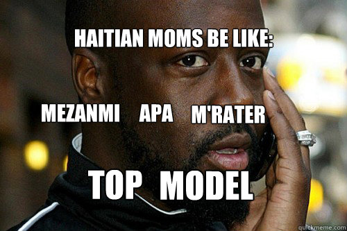 haitian moms be like: MEZANMI apa M'RATER TOP MODEL MODEL - Haitian be like ! - quickmeme