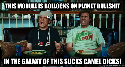 This module is bollocks on planet bullshit in the galaxy of this sucks camel dicks! - Risk and ...