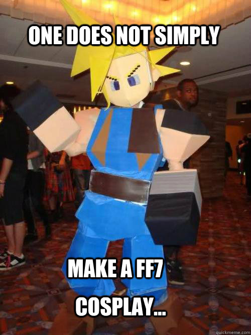 One does not simply Make a FF7 Cosplay... - Cloud Cosplay - quickmeme