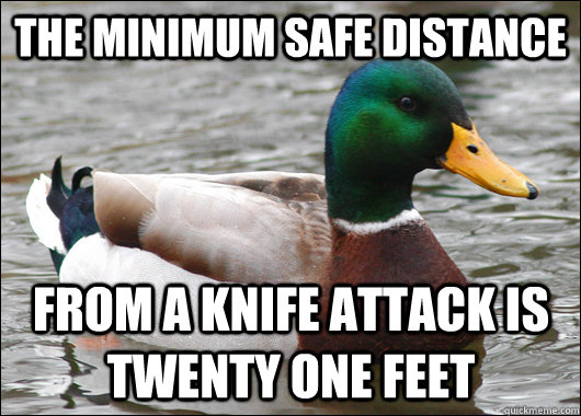 The minimum safe distance from a knife attack is twenty one feet - Actual Advice Mallard - quickmeme