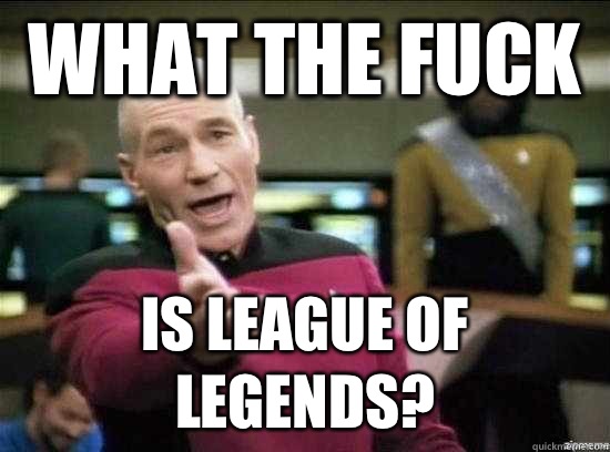 What the fuck Is League of Legends? - Annoyed Picard HD - quickmeme