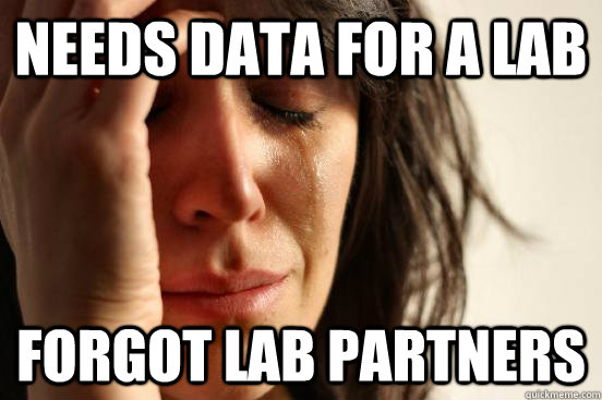 needs data for a lab forgot lab partners - First World Problems - quickmeme