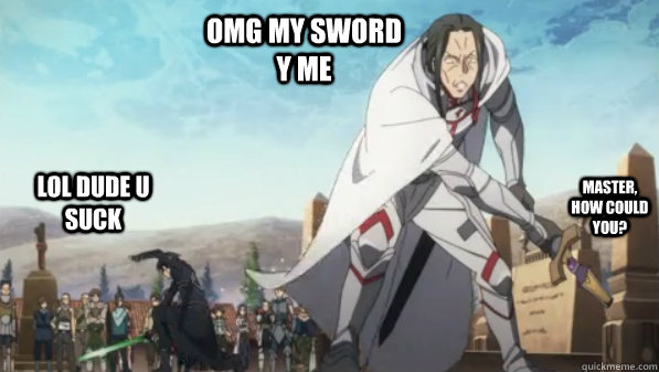 Lol dude u suck omg my sword y me master, how could you? - Kurabeel Noob - quickmeme
