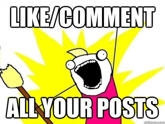 Like/comment All your posts - Misc - quickmeme