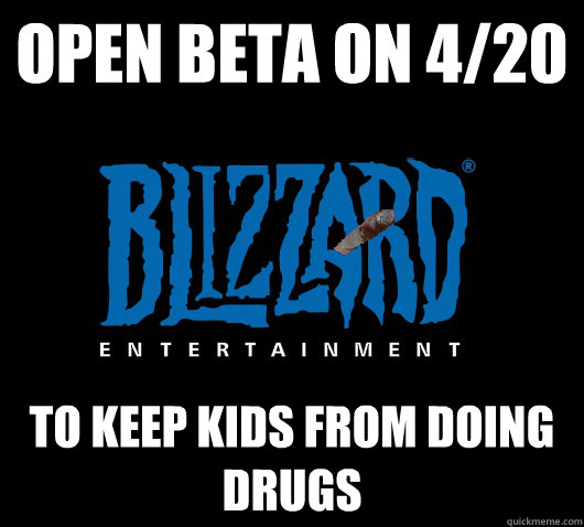 Open beta on 4/20 To keep kids from doing drugs - Good Guy Blizzard - quickmeme