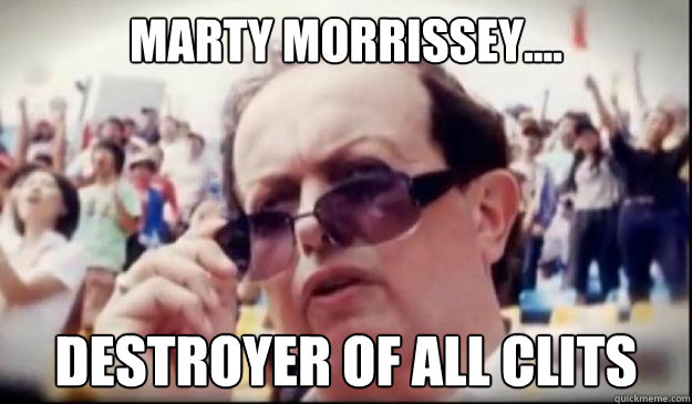 marty morrissey.... destroyer of all clits - marty - quickmeme