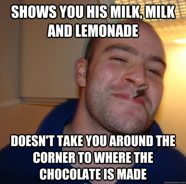 shows you his milk, milk and lemonade doesn't take you around the corner to where the chocolate ...