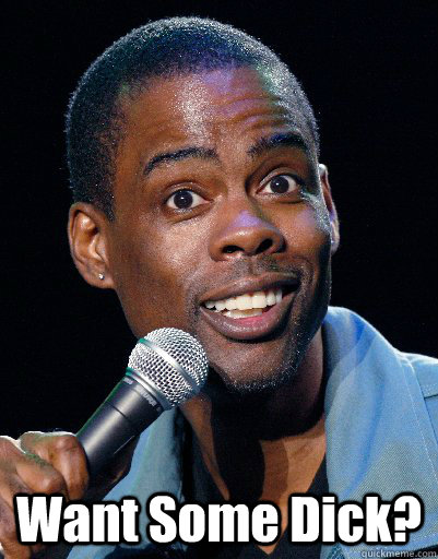 Want Some Dick? - Misc - quickmeme