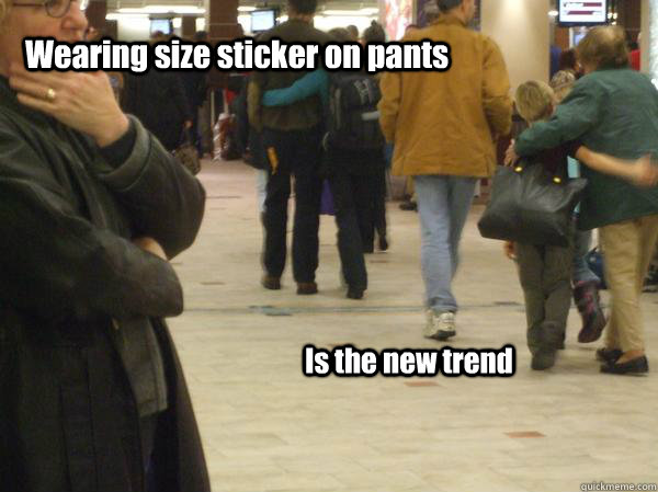 Wearing size sticker on pants Is the new trend - size pants - quickmeme