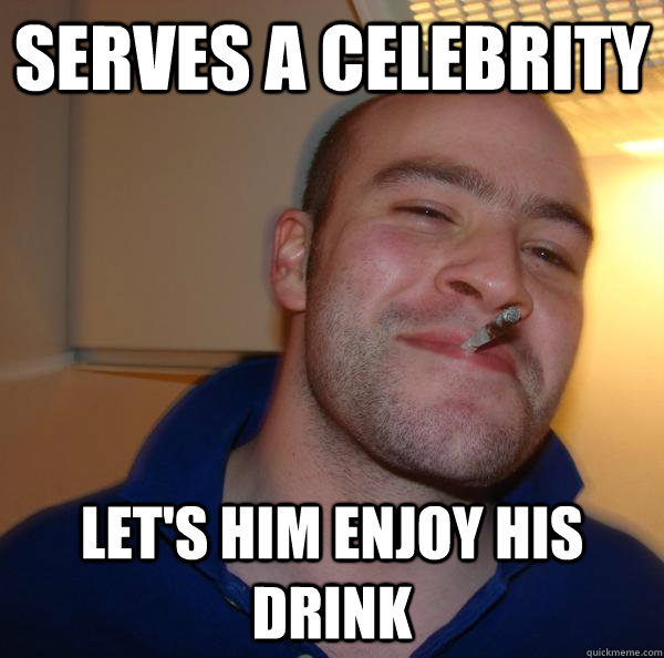 Serves a celebrity Let's him enjoy his drink - Misc - quickmeme
