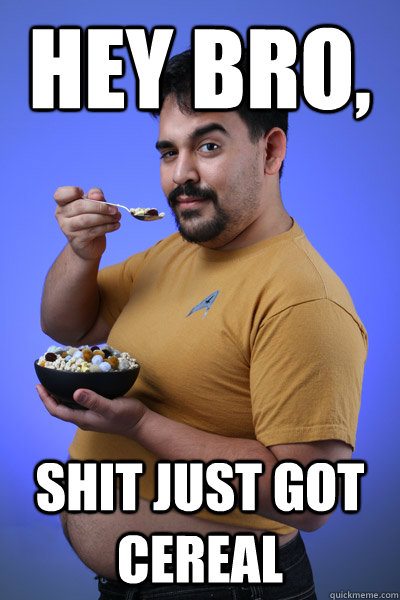 Hey bro, Shit just got cereal - cereal charlie - quickmeme