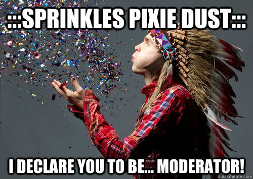 :::sprinkles pixie dust::: i declare you to be... moderator! - Jonsi Blow - quickmeme