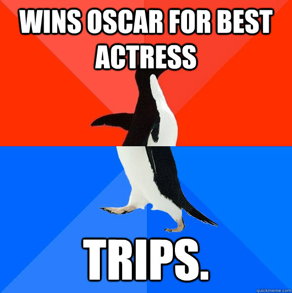 Wins Oscar for Best Actress Trips. - Socially Awesome Awkward Penguin - quickmeme