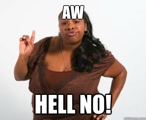 aw hell no! - black and Mad - quickmeme
