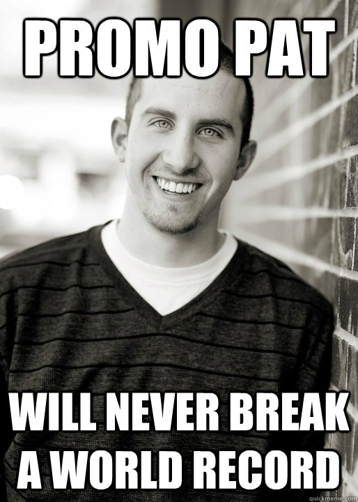 Promo Pat Will never break a world record - Misc - quickmeme