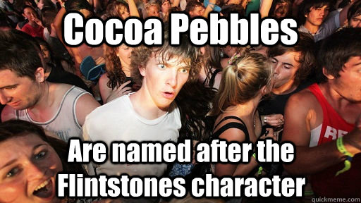 Cocoa Pebbles Are named after the Flintstones character - Sudden Clarity Clarence - quickmeme