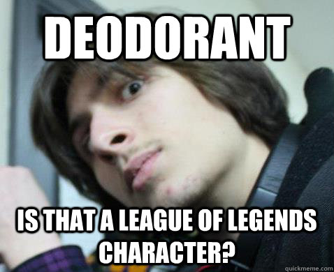 DEODORANT IS THAT a league of legends character? - smelly harris - quickmeme