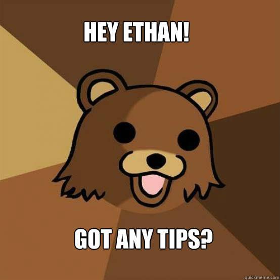 hey ethan! got any tips? - Pedo Bear - quickmeme
