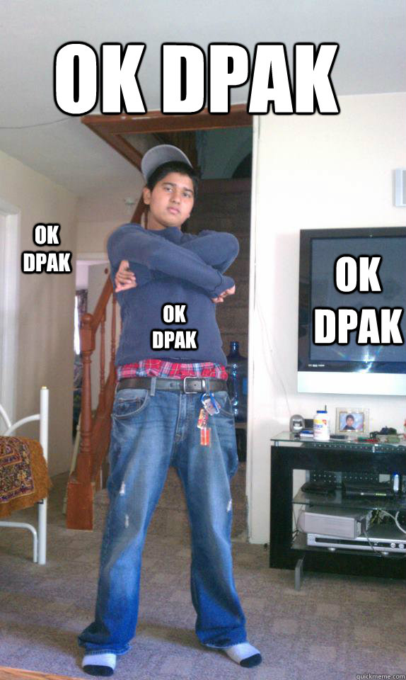 ok dpak ok dpak ok dpak ok dpak - ok dpak - quickmeme