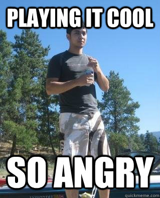 playing it cool so angry - Hater Ju - quickmeme
