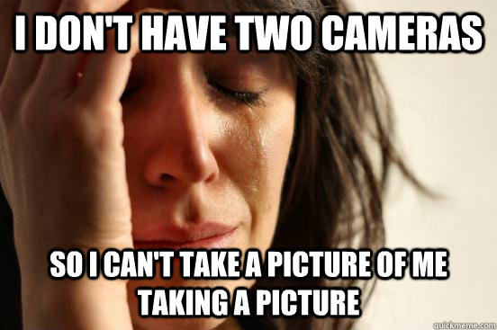 I don't have two cameras so i can't take a picture of me taking a picture - Misc - quickmeme