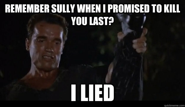Remember Sully when I promised to kill you last? I LIED - Misc - quickmeme