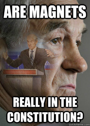 Are magnets Really in the constitution? - Clarinet Ron Paul - quickmeme