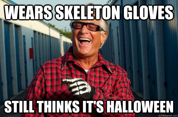 wears skeleton gloves still thinks it's halloween - Oh Barry! - quickmeme