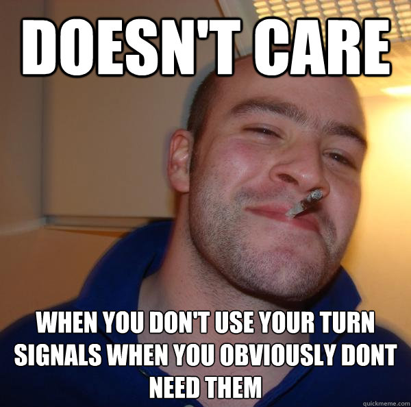 Doesn't Care When you don't use your turn signals when you obviously dont need them - Misc ...