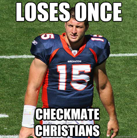 Loses Once Checkmate Christians - Tim Tebowed - quickmeme
