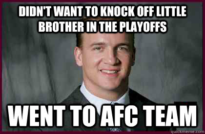 Didn't want to knock off little brother in the playoffs went to afc team - Good Guy Peyton ...
