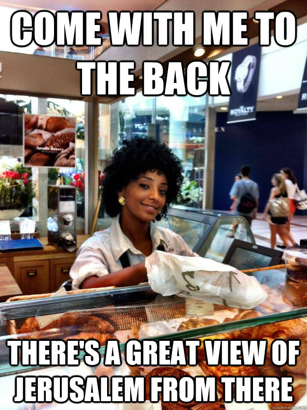 Come with me to the back there's a great view of jerusalem from there - Cock Tease Cathy - quickmeme