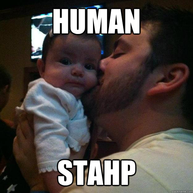 HUMAN STAHP - Stahp it ronnie - quickmeme