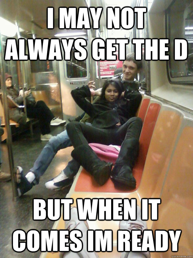 I may not always get the D But when it comes Im ready - slut pose - quickmeme